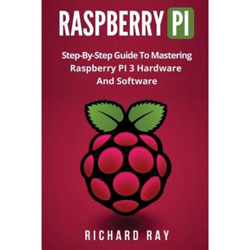 Raspberry Pi Step By Step Guide To Mastering Raspberry Pi 3 Hardware