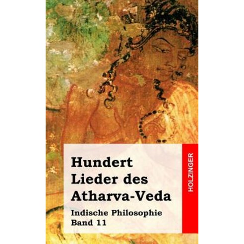 Hundert Lieder Des Atharva Veda Indische Philosophie Band 11 Paperback