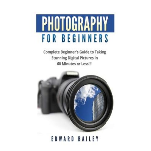 Photography for Beginners: The Ultimate Guide to Mastering Digital ...