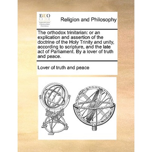 The Orthodox Trinitarian: Or an Explication and Assertion of the ...