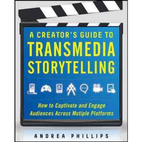 A Creator''s Guide to Transmedia Storytelling: How to Captivate and ...