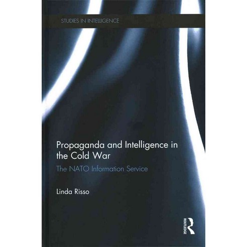 Propaganda and Intelligence in the Cold War: The NATO Information ...