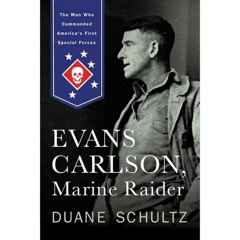 Evans Carlson Marine Raider: The Man Who Commanded America''s First ...
