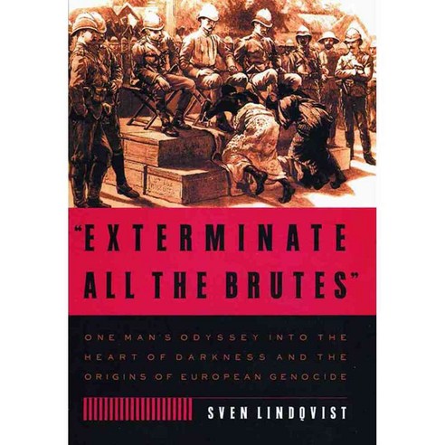 "Exterminate All the Brutes": One Man''s Odyssey into the Heart of ...