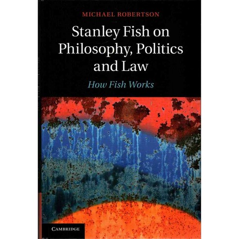 Stanley Fish on Philosophy Politics and Law: How Fish Works, Cambridge ...