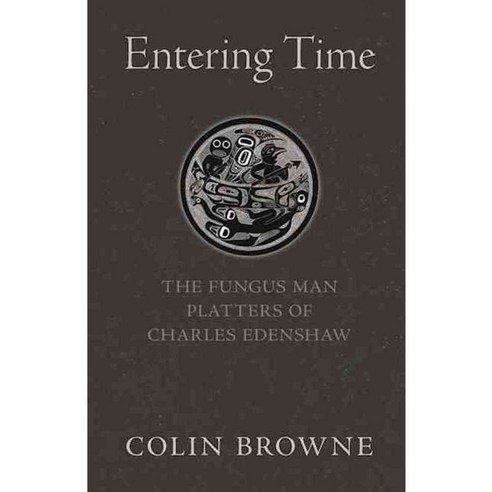 Entering Time: The Fungus Man Platters of Charles Edenshaw, Talonbooks ...