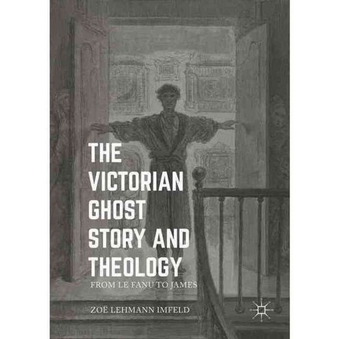 The Victorian Ghost Story and Theology: From Le Fanu to James, Palgrave ...