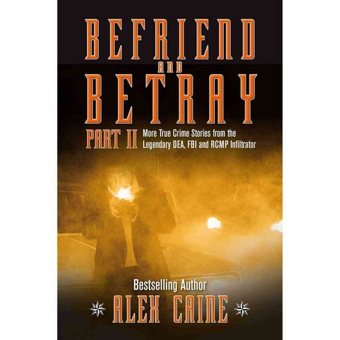 Befriend and Betray: More True Crime Stories from the Legendary DEA FBI ...