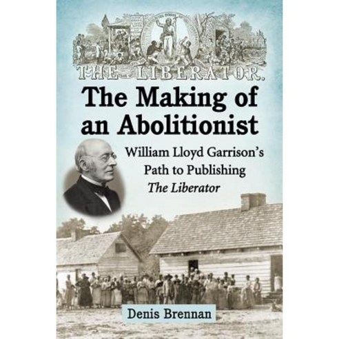 The Making of an Abolitionist: William Lloyd Garrison''s Path to ...