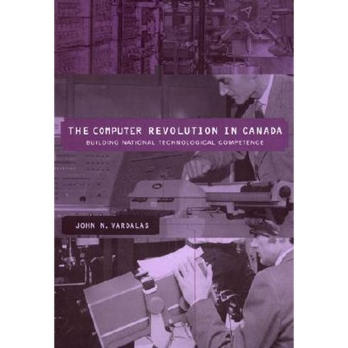The Computer Revolution in Canada: Building National Technological ...