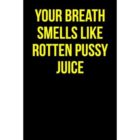 Your Breath Smells Like Rotten Pussy Juice: Blank Lined Journal - 6x9 - Funny G