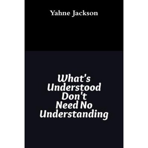 What''s Understood Don''t Need No Understanding Paperback, Lulu.com ...
