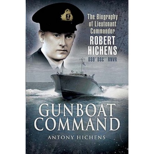 Gunboat Commander: The Biography of Lieutenant Commander Robert Hichens Dso* Ds