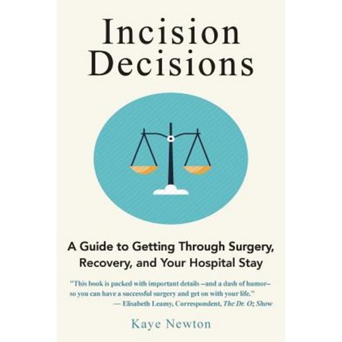 Incision Decisions: A Guide to Getting Through Surgery Recovery and ...