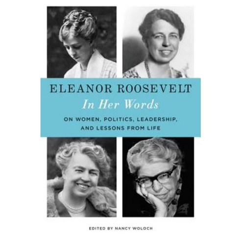 Eleanor Roosevelt: In Her Words: On Women Politics Leadership and ...