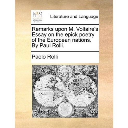 Remarks Upon M. Voltaire''s Essay on the Epick Poetry of the European ...