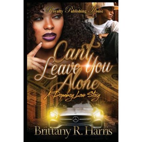 Can''t Leave You Alone: A Dopeboy Love Story Paperback, Createspace ...