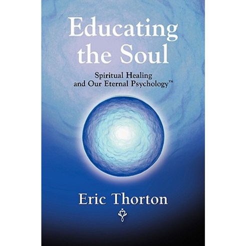 Educating the Soul: Spiritual Healing and Our Eternal Psychology ...