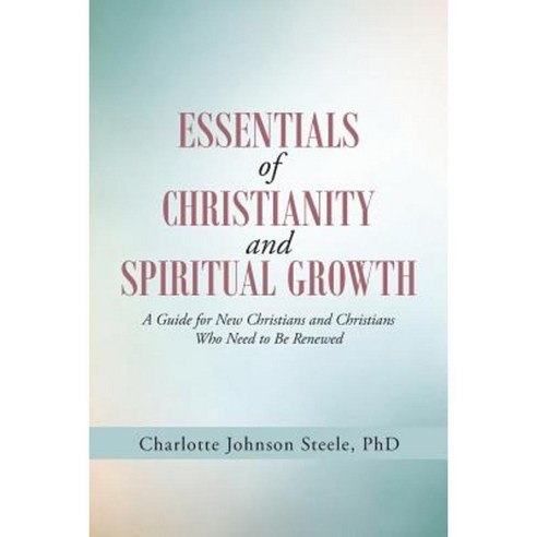 Essentials of Christianity and Spiritual Growth: A Guide for New ...