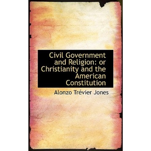 Civil Government and Religion or Christianity and the American ...