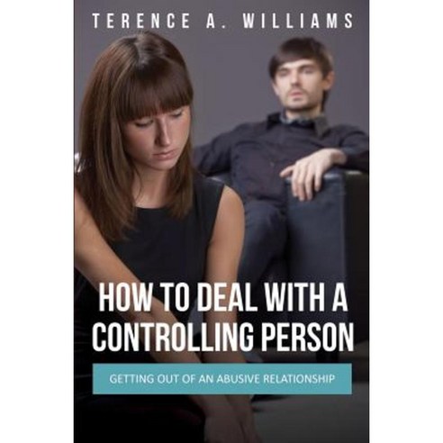 How to Deal with a Controlling Person: Getting Out of an Abusive ...