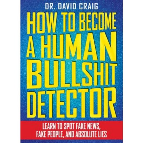 How to Become a Human Bullshit Detector: Learn to Spot Fake News Fake ...