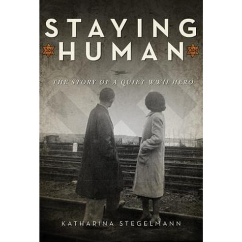 Staying Human: The Story of a Quiet WWII Hero Hardcover, Skyhorse ...