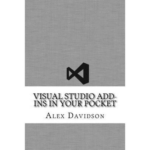 Visual Studio Add-Ins in Your Pocket Paperback, Createspace Independent ...