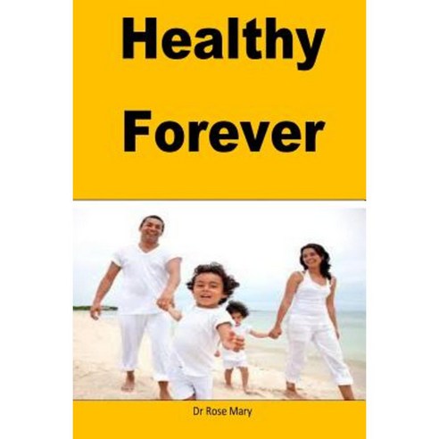 Healthy Forever: A Step by Step Guide to Stay Healthy Forever Paperback ...