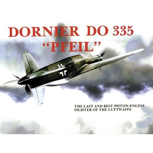 Dornier Do 335 Pfeil: The Last and Best Piston-Engine Fighter of the ...