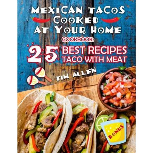 Mexican Tacos Cooked at Your Home. Cookbook: 25 Best Recipes Taco with ...