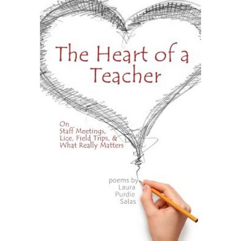 The Heart of a Teacher: Poems on Staff Meetings Lice Field Trips and ...