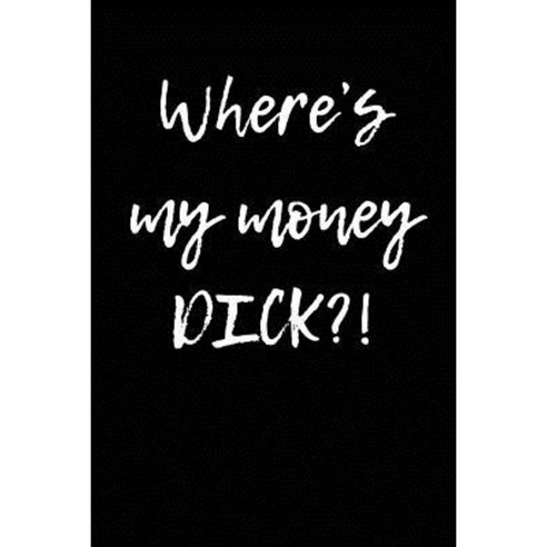 Where''s My Money Dick?!: Blank Lined Journal - 6x9 - Funny Gag Gift Paperback,