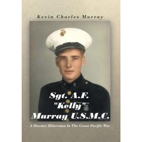 Sgt. A.F. Kelly Murray U.S.M.C.: A Hoosier Hibernian in the Great ...