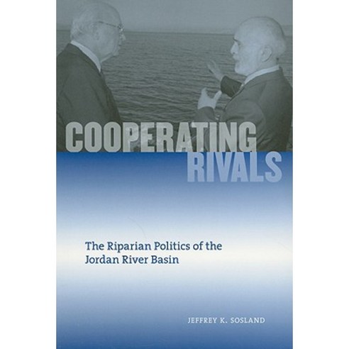 Cooperating Rivals: The Riparian Politics of the Jordan River Basin ...