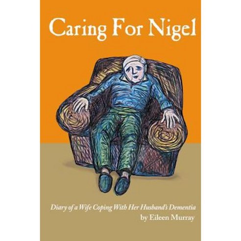 Caring for Nigel: Diary of a Wife Coping with Her Husband''s Dementia ...