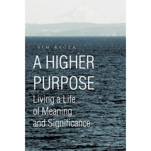 A Higher Purpose: Living a Life of Meaning and Significance Paperback ...