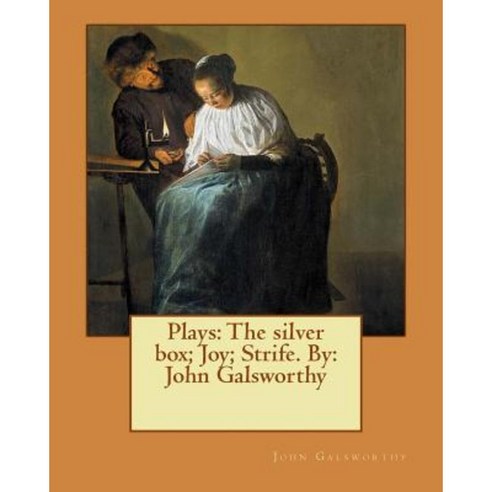 Plays: The Silver Box; Joy; Strife. By: John Galsworthy Paperback ...