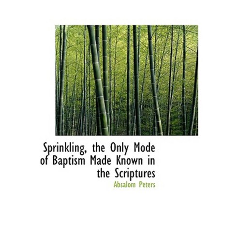 Sprinkling the Only Mode of Baptism Made Known in the Scriptures ...