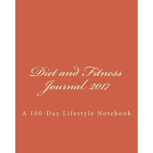 Diet and Fitness Journal 2017: A 100-Day Lifestyle Notebook Paperback ...