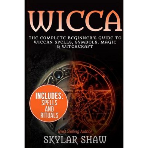 Wicca: The Complete Beginner''s Guide to Wiccan Spells Symbols Magic & Witchcra