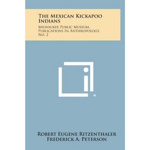 The Mexican Kickapoo Indians: Milwaukee Public Museum Publications in ...