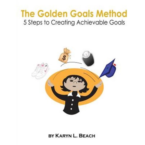 The Golden Goals Method: 5 Steps to Creating Achievable Goals Paperback ...