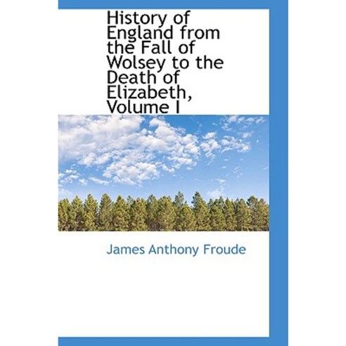 History of England from the Fall of Wolsey to the Death of Elizabeth ...