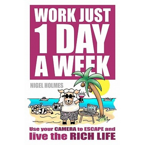 Work Just 1 Day a Week: Use Your Camera to Escape and Live the Rich ...