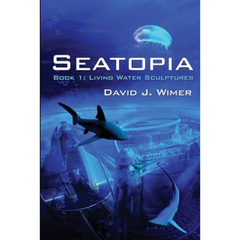 Seatopia: Book 1: Living Water Sculptures Paperback, Createspace ...