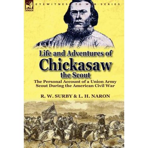Life and Adventures of Chickasaw the Scout: The Personal Account of a ...