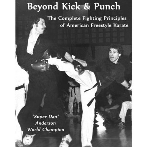 Beyond Kick & Punch: The Complete Fighting Principles of American ...