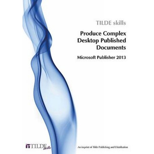 Microsoft Publisher 2013: Produce Complex Desktop Published Documents ...