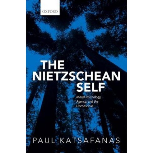 The Nietzschean Self: Moral Psychology Agency and the Unconscious ...